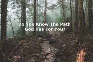 Do You Know The Path God Has For You? - KeepSeekingJesus.com